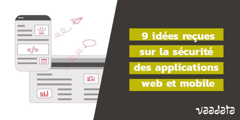 9 idées reçues sur la sécurité des applications web & mobile