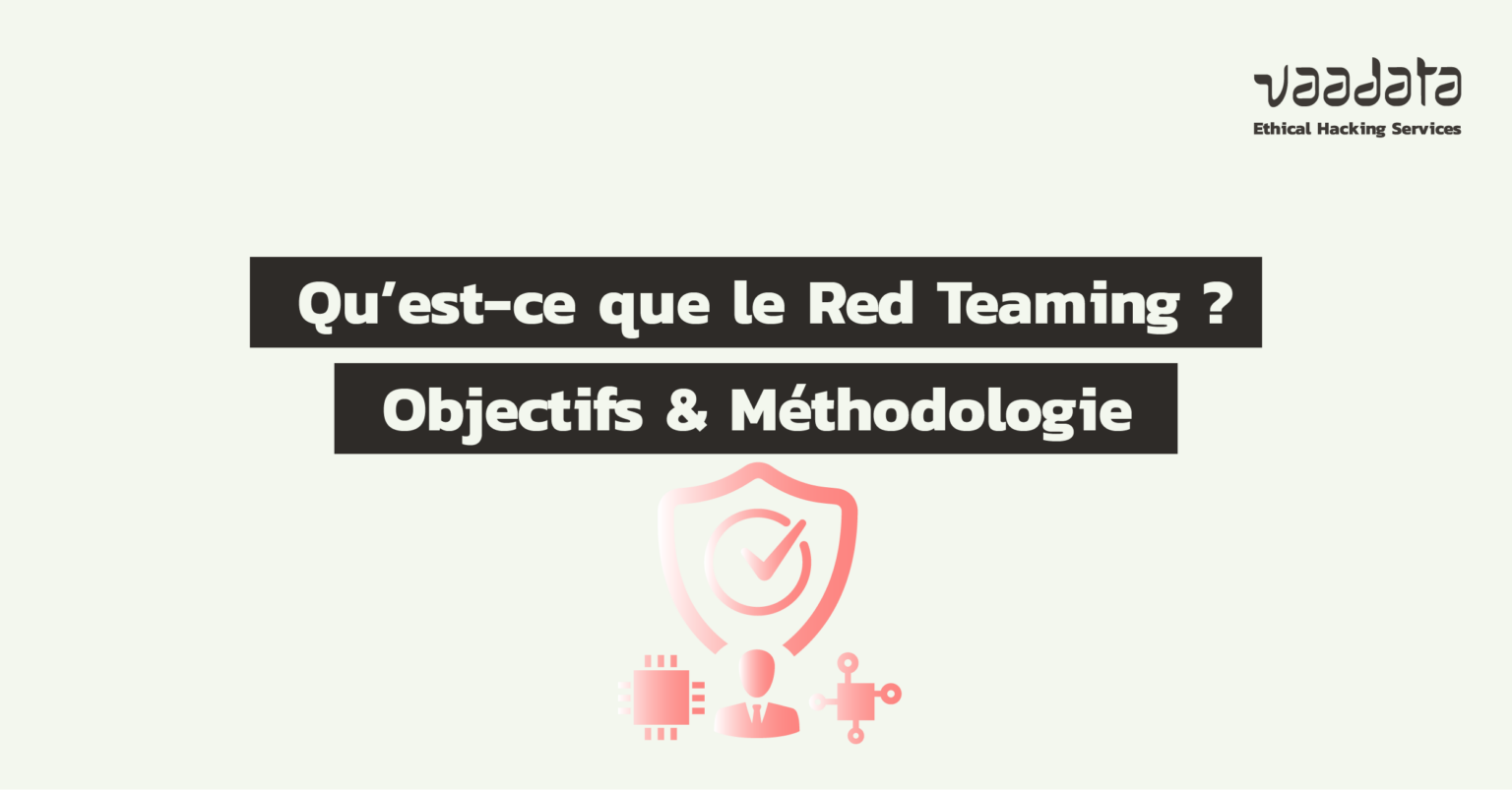 Red Teaming : objectifs, méthodologie et périmètre des tests